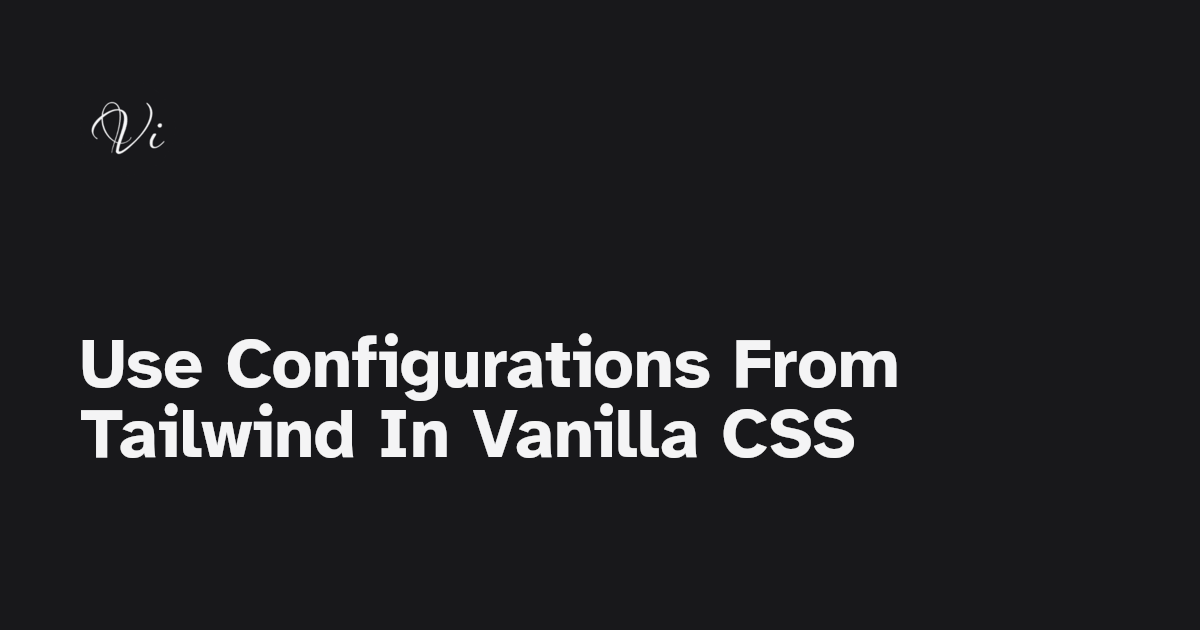 Use Configurations From Tailwind In Vanilla Css Vincent Taneri
