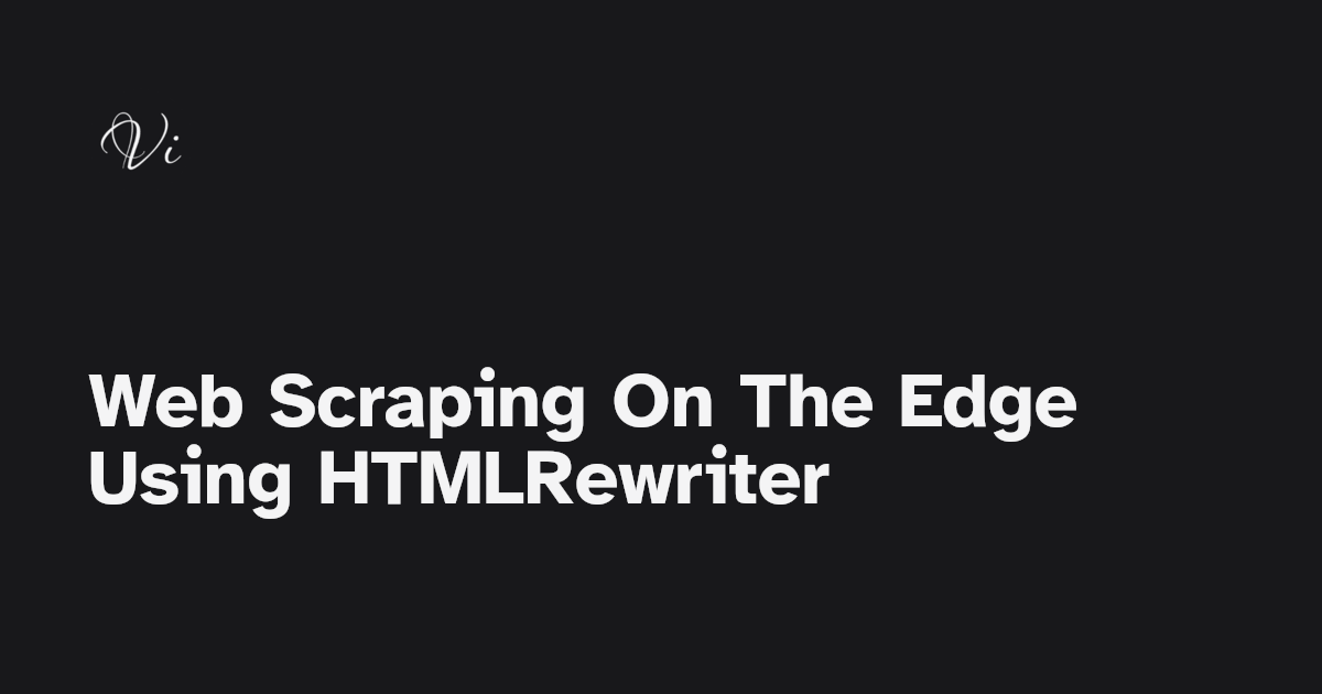 Web Scraping On The Edge Using Htmlrewriter Vincent Taneri